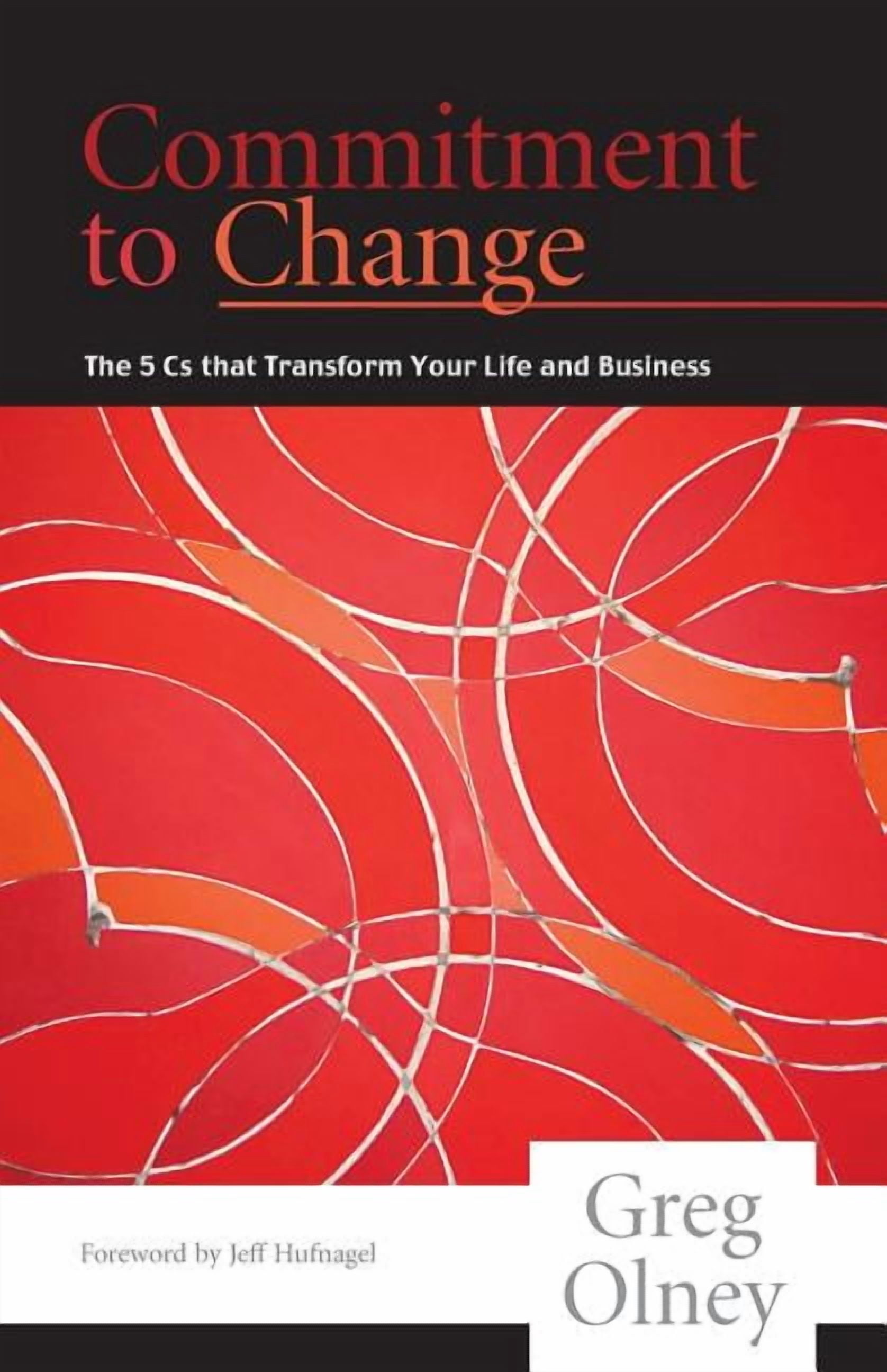 Commitment to Change : The 5 CS That Transform Your Life and Business ...