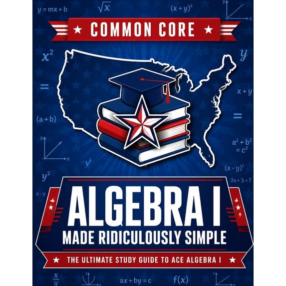 Common Core Algebra I Made Ridiculously Simple: Comprehensive Practice ...