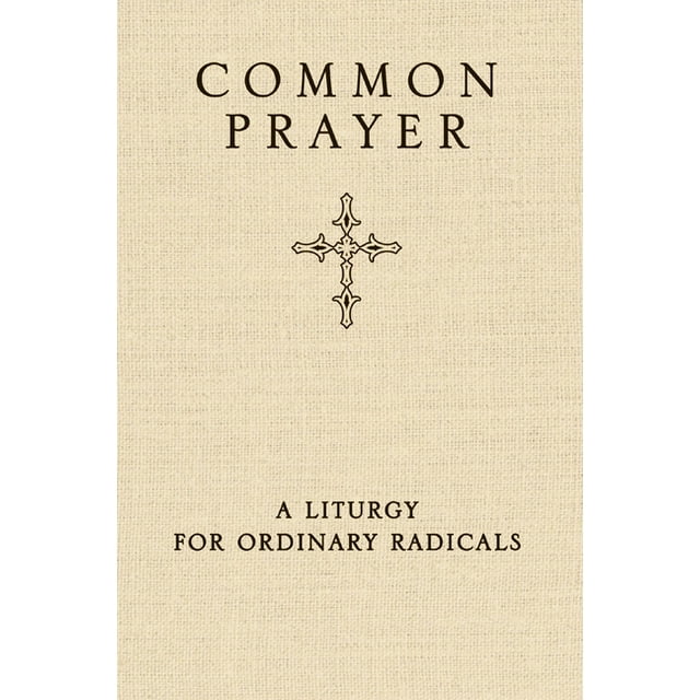 Common Prayer: A Liturgy for Ordinary Radicals, (Hardcover) - Walmart.com