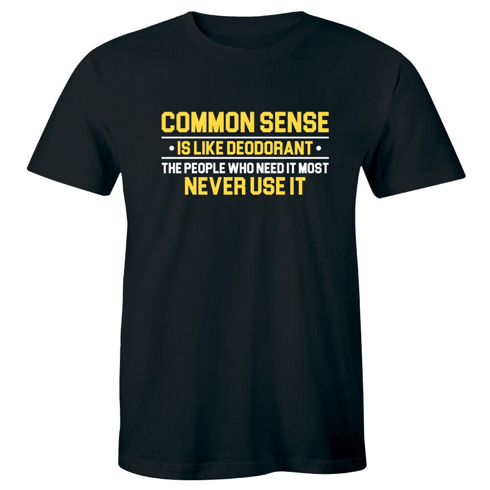 Common Sense Is Like Deodorant People Who Need It Most Never Use It Men ...