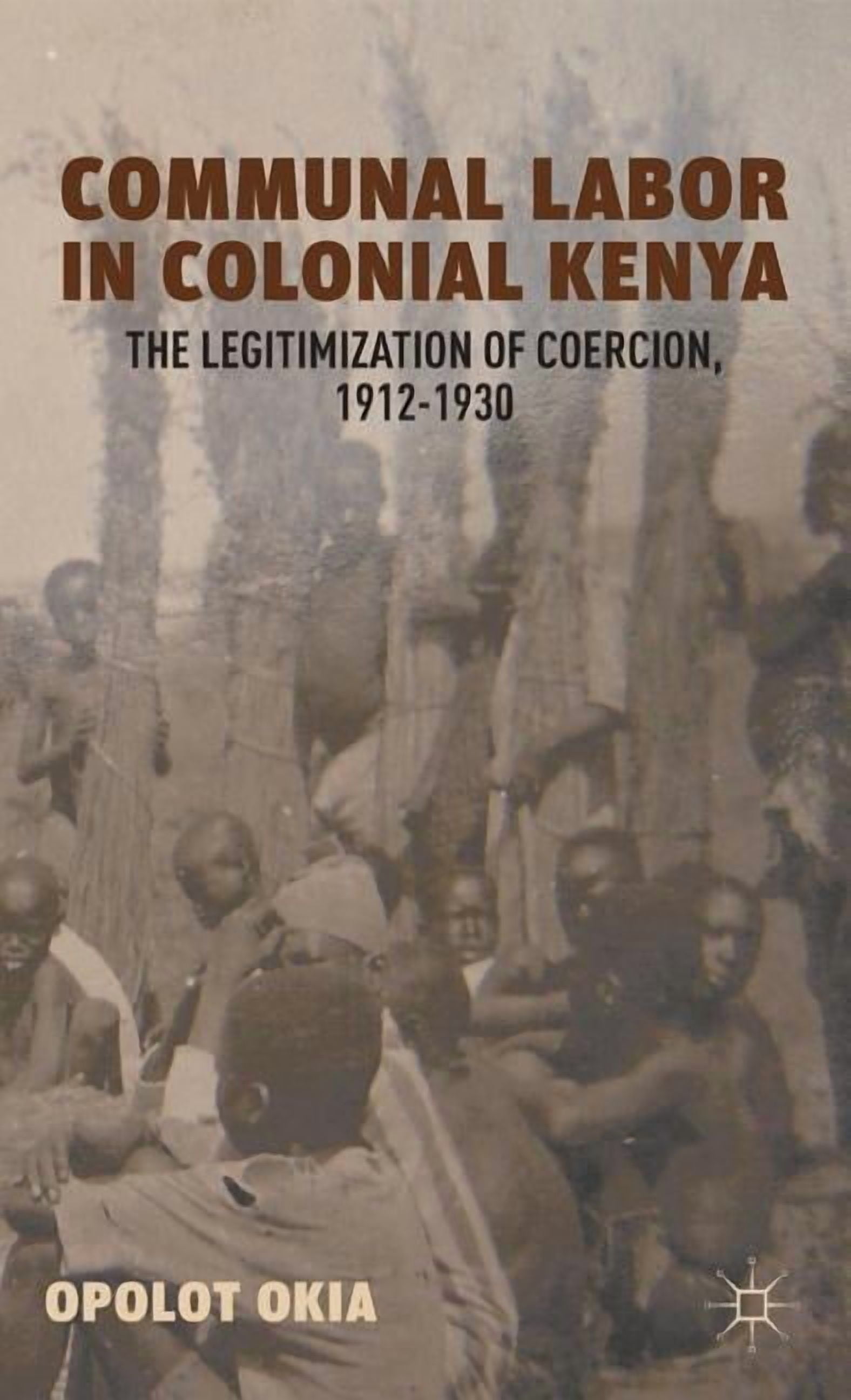 Communal Labor in Colonial Kenya: The Legitimization of Coercion, 1912 ...