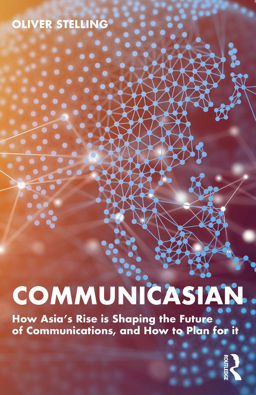 Communicasian: How Asia's Rise Is Shaping the Future of Communications ...