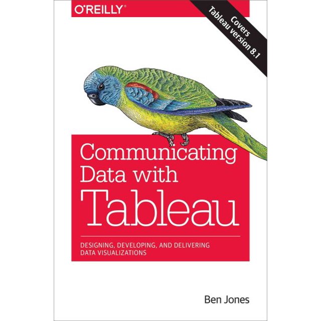 Communicating Data with Tableau: Designing, Developing, and Delivering Data Visualizations ...