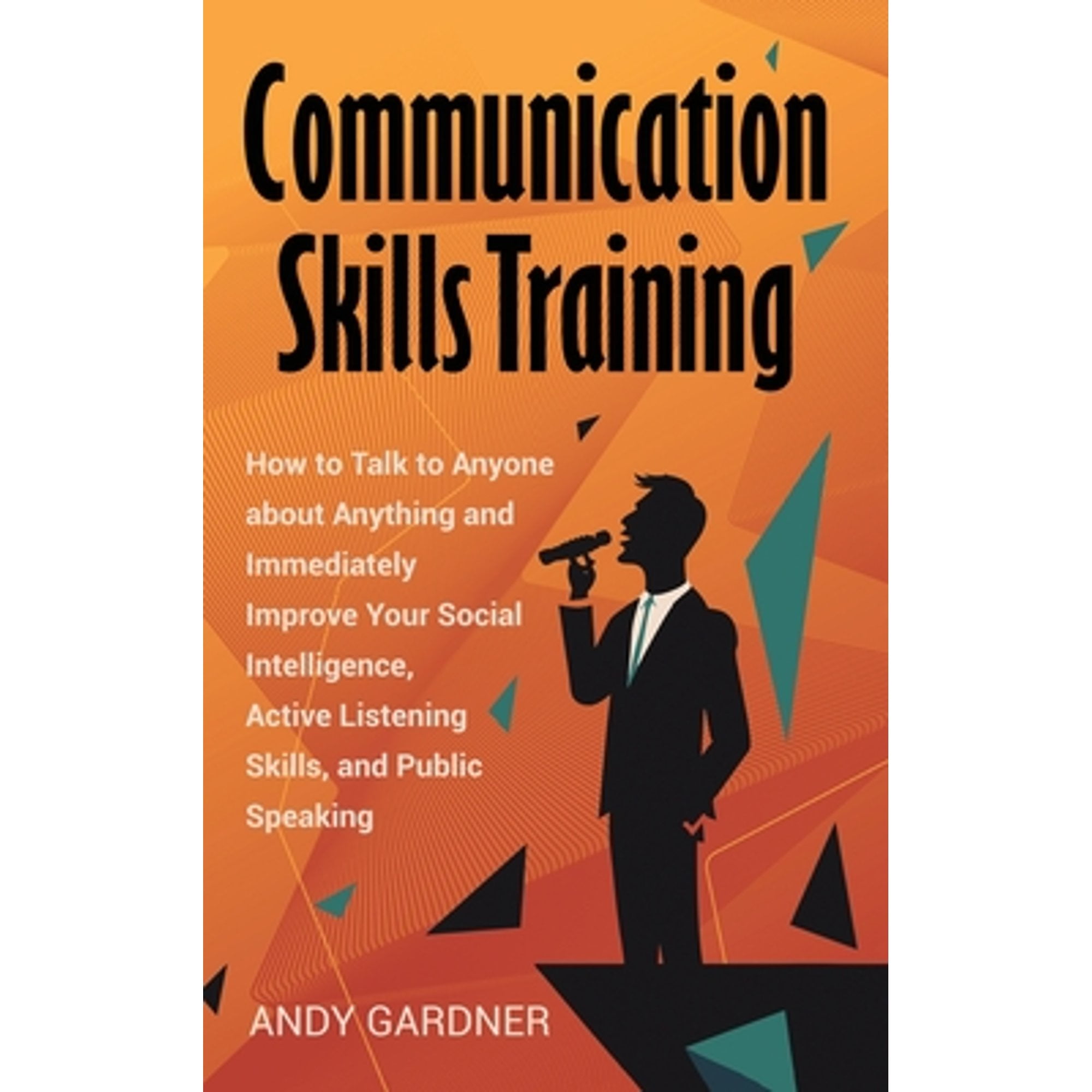 Communication Skills Training: How to Talk to Anyone about Anything and ...
