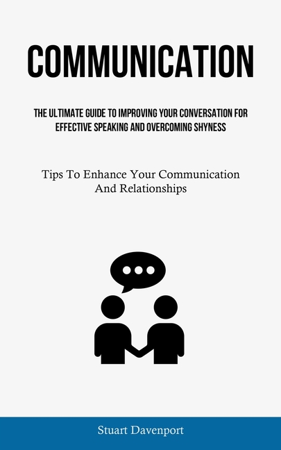 Communication: The Ultimate Guide To Improving Your Conversation For ...