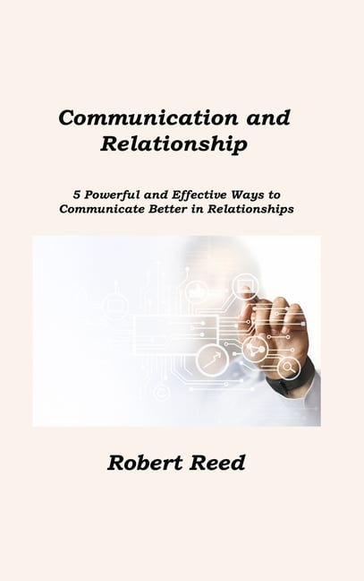 Communication and Relationship : 5 Powerful and Effective Ways to ...