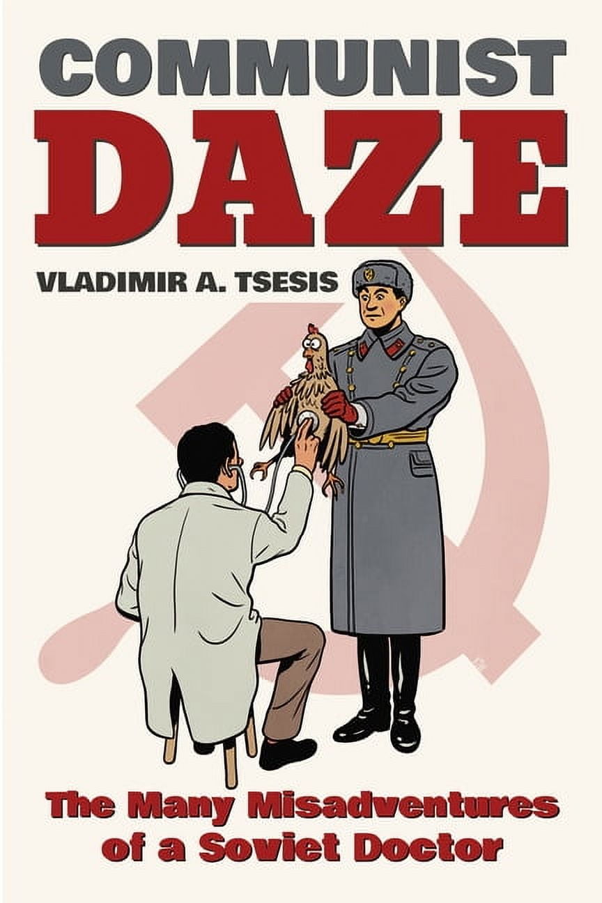 Communist Daze: The Many Misadventures of a Soviet Doctor, (Hardcover ...