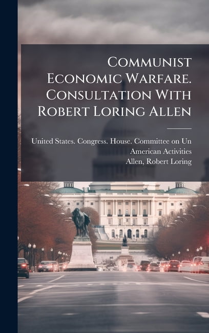 Communist Economic Warfare. Consultation With Robert Loring Allen, (Hardcover) - Walmart.com