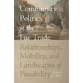 Community Politics of the Fur Trade: Relationships, Mobility, and ...
