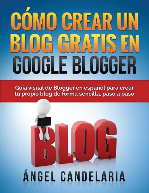 Cómo Crear Un Blog Gratis En Google Blogger: Guía visual de Blogger en ...