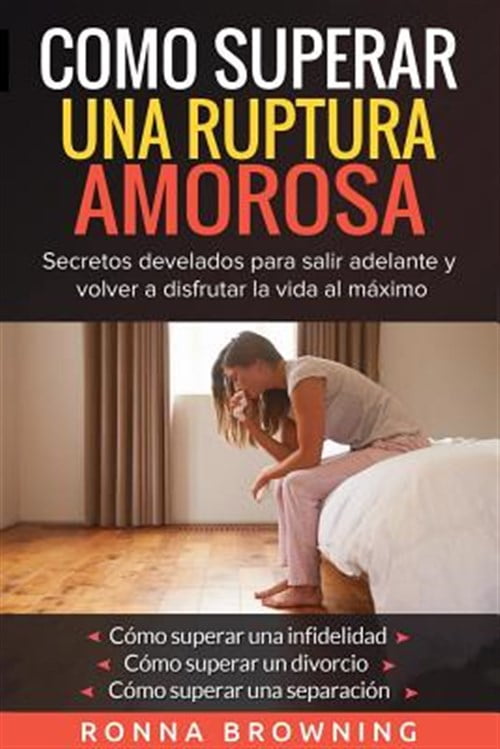 Como Superar Una Ruptura Amorosa. Secretos Develados Para Salir Adelante y Volver a Disfrutar La ...
