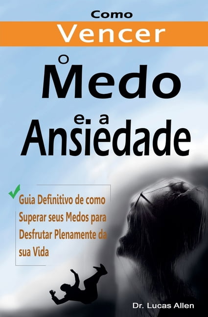 Como Vencer o Medo e a Ansiedade para Sempre: Guia Definitivo de como ... Como Vencer o Medo e a Ansiedade para Sempre: Guia Definitivo de como ...