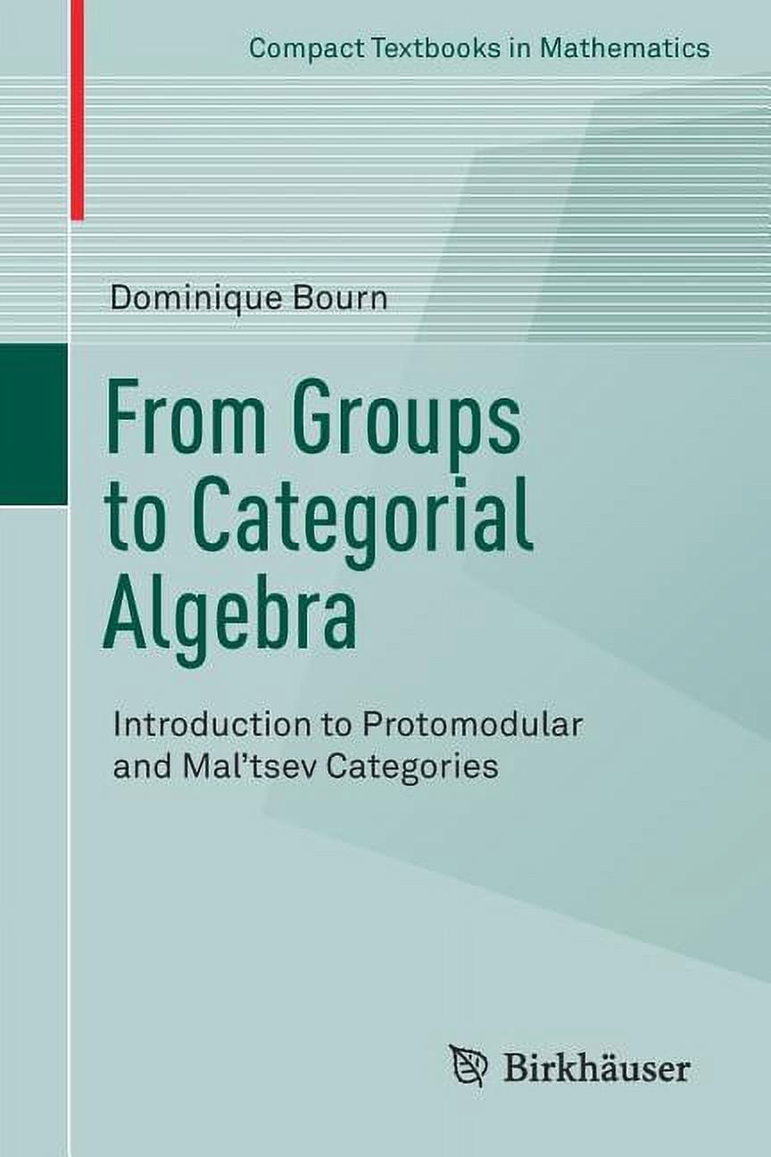 Compact Textbooks in Mathematics From Groups to Categorial Algebra ...