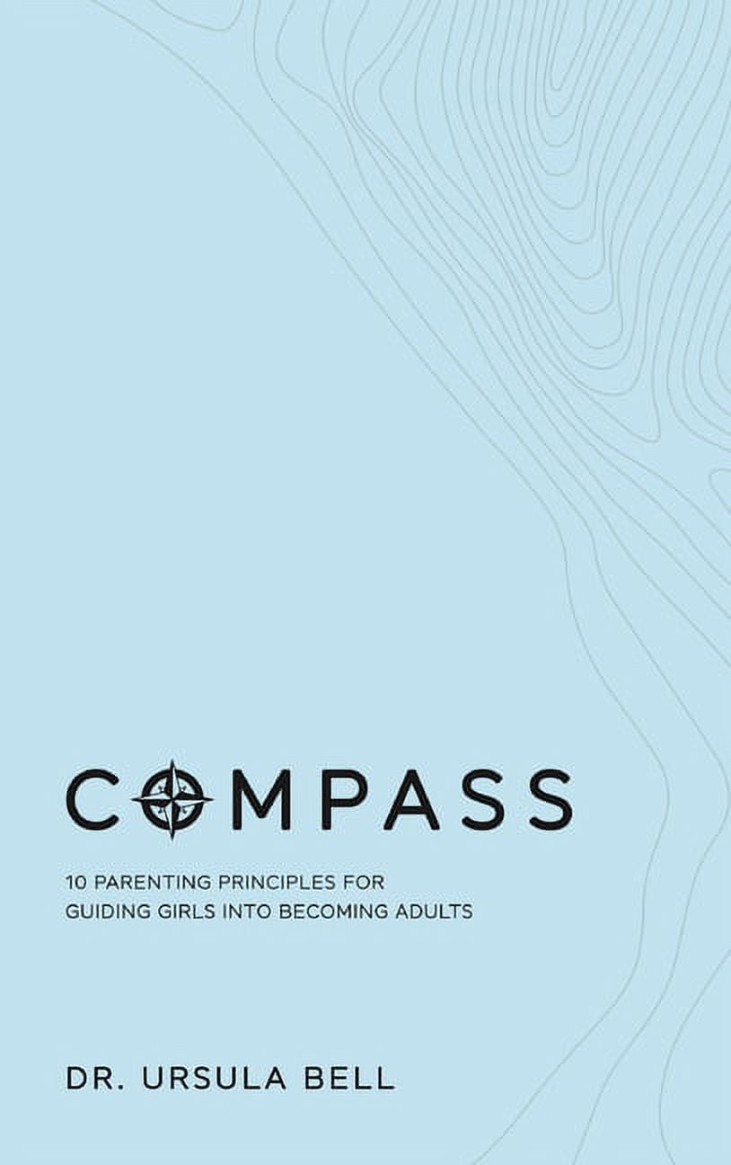Compass: 10 Parenting Principles for Guiding Girls into Becoming Adults ...