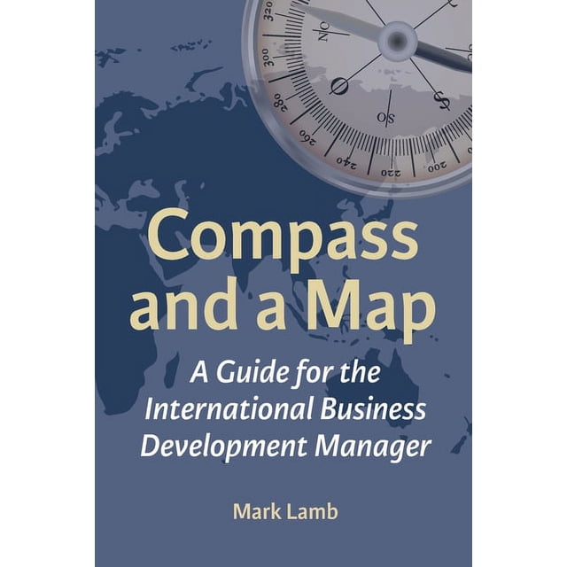 Compass and a Map: A Guide for the International Business Development ...