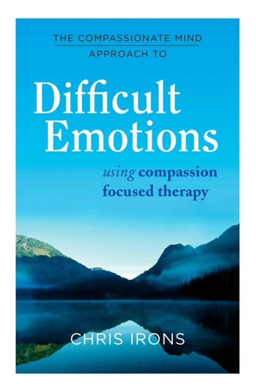 Compassion Focused Therapy The Compassionate Mind Approach to Difficult ...