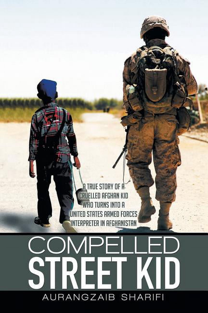 Compelled Street Kid : A True Story of a Cruelled Afghan Kid Who Turns ...