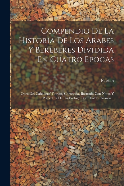 Compendio De La Historia De Los Arabes Y Berebéres Dividida En Cuatro ...