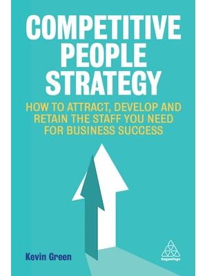 Competitive People Strategy: How to Attract, Develop and Retain the ...