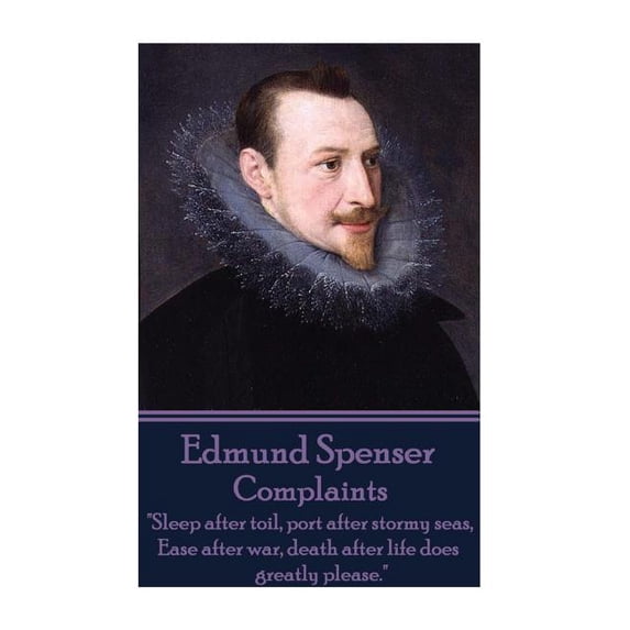Edmund Spenser - Complaints: "Sleep after toil, port after stormy seas ...