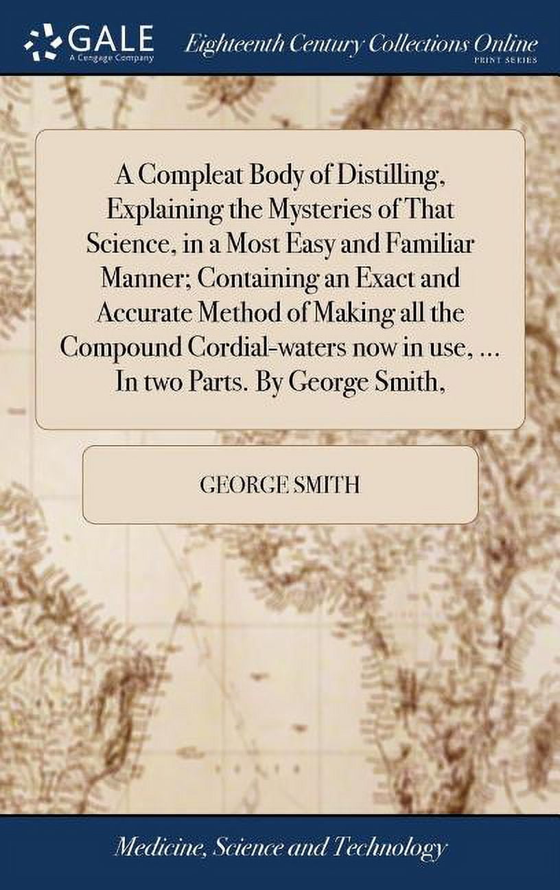 A Compleat Body of Distilling, Explaining the Mysteries of That Science ...