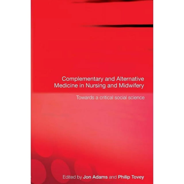 Complementary and Alternative Medicine in Nursing and Midwifery: Towards a Critical Social ...