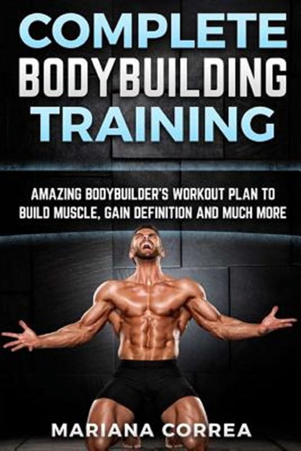 Complete Bodybuilding Training : Amazing Bodybuilders Workout Plan to ...