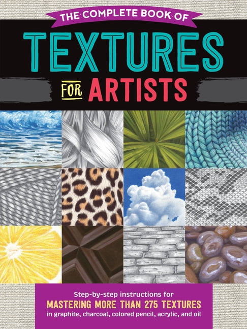 Complete Book of ... The Complete Book of Textures for Artists: Step-By-Step Instructions for ...