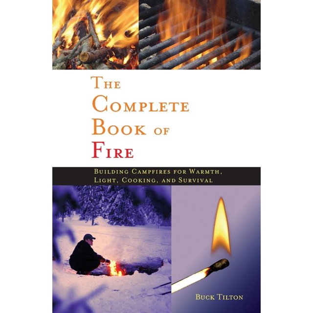 Complete Book of Fire: Building Campfires for Warmth, Light, Cooking ...