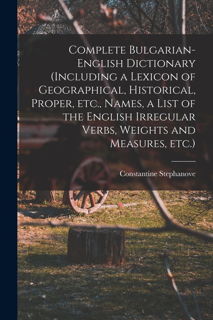 Complete Bulgarian-English Dictionary (including a Lexicon of ...