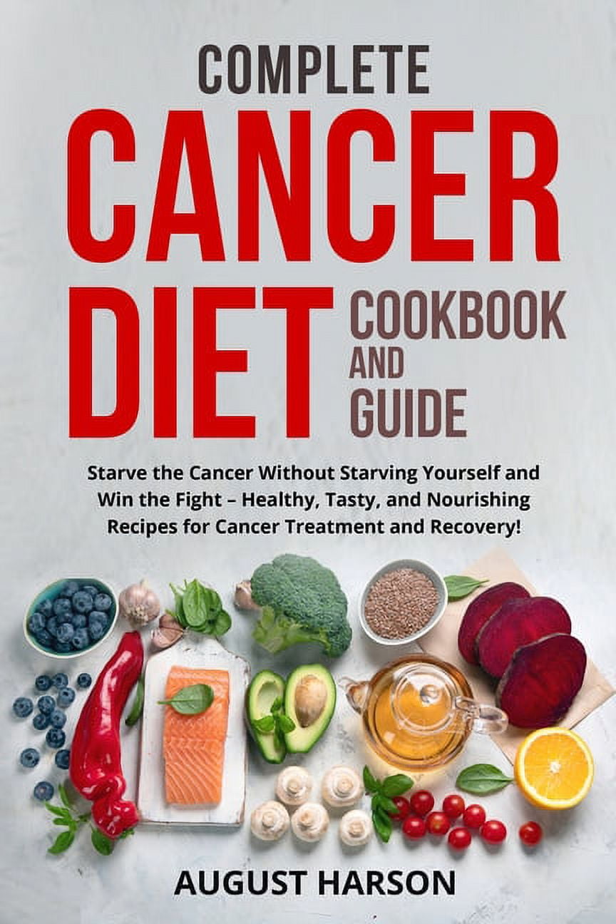 Complete Cancer Diet Cookbook and Guide: Starve the Cancer Without ...