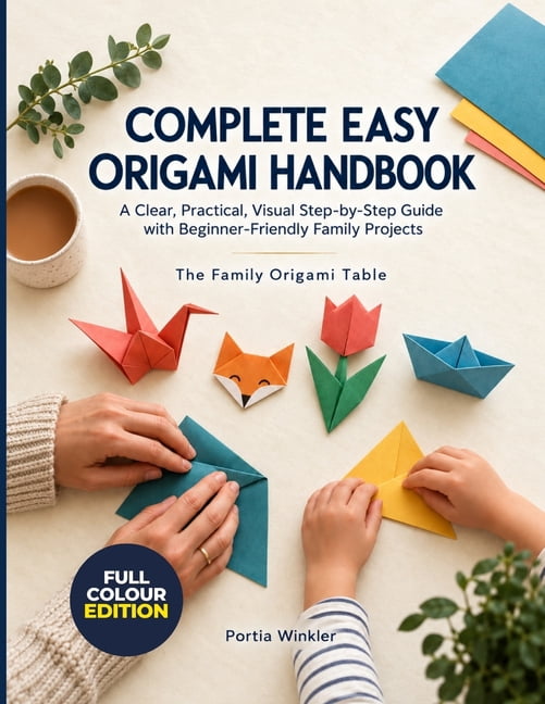 Complete Easy Origami Handbook: A Clear, Practical, Visual Step-by-Step ...
