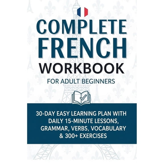 Complete French Workbook for Adult Beginners: 30-Day Easy Learning Plan ...
