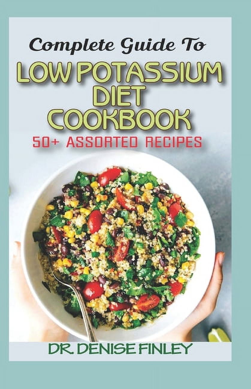 Complete Guide To Low Potassium Diet Cookbook: 50+ Assorted and ...
