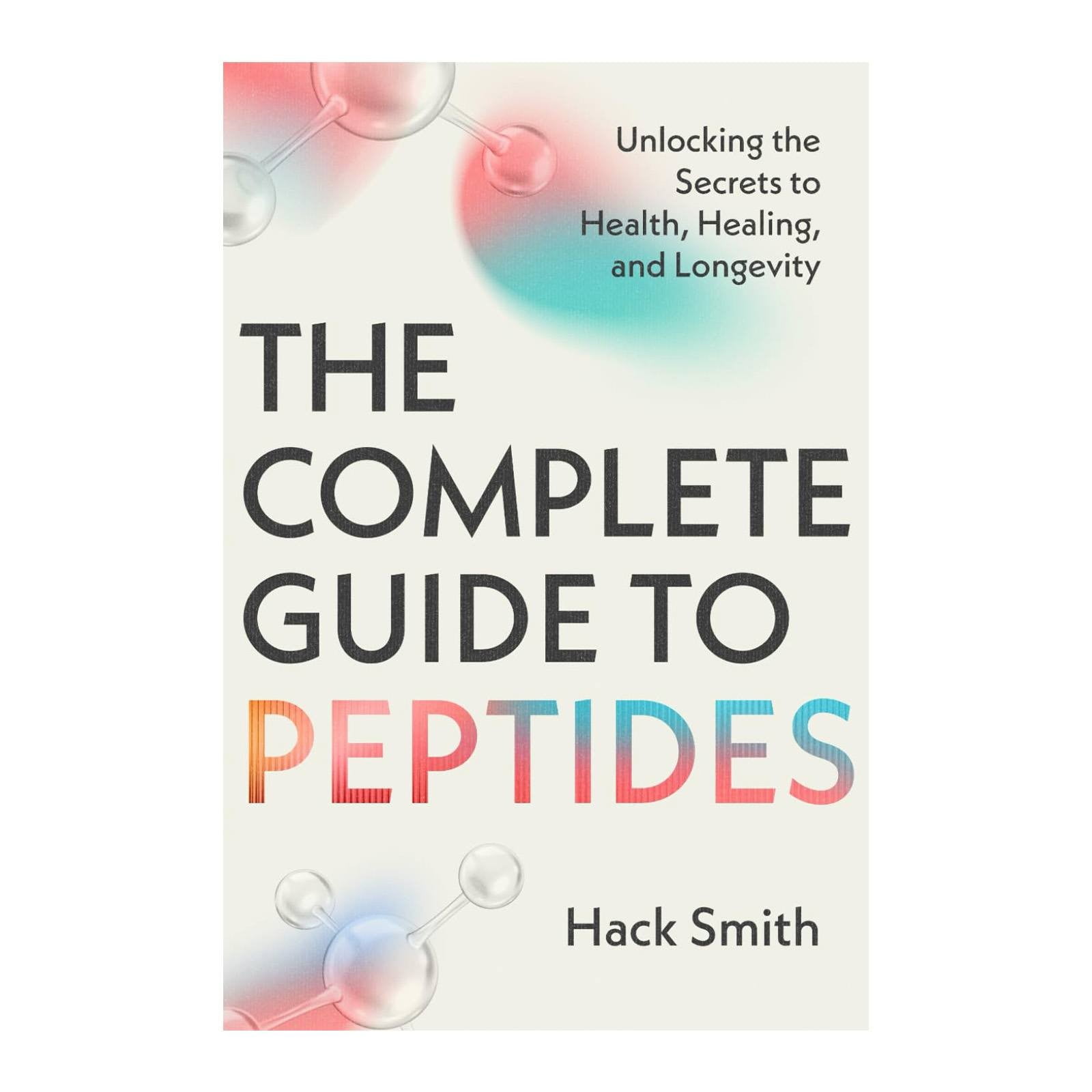 The Complete Guide To Peptides: Unlocking The To Health and Longevity ...