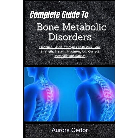 Complete Guide To Bone Metabolic Disorders: Evidence-Based Strategies ...