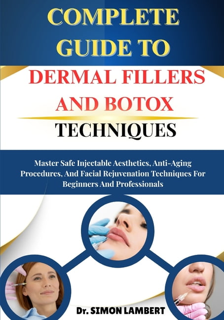 Complete Guide To Dermal Fillers And Botox Techniques: Master Safe ...