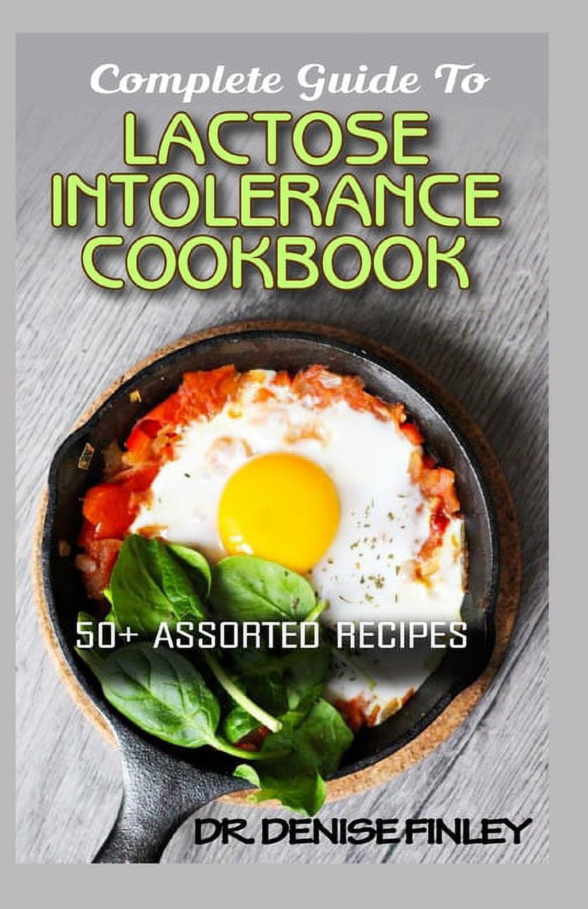 Complete Guide To Lactose Intolerance Cookbook: 50+ Homemade, Assorted ...