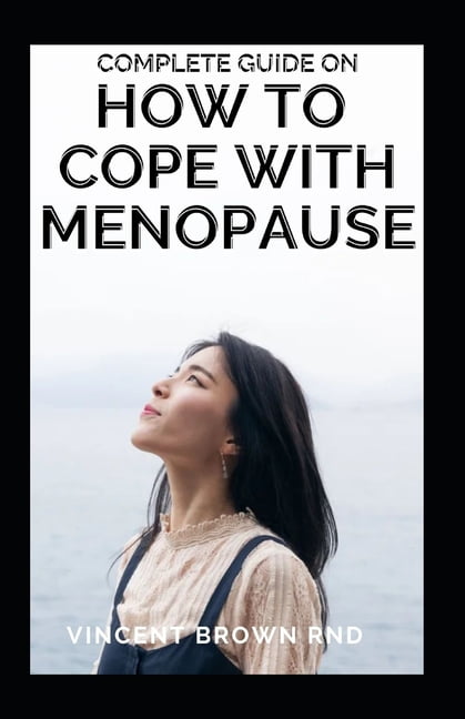 Complete Guide on How to Cope with Menopause: The Ultimate Guide to Coping with the Cognitive ...