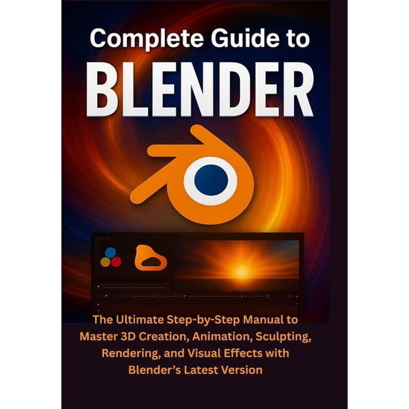 Complete Guide to Blender: The Ultimate Step-by-Step Manual to Master ...