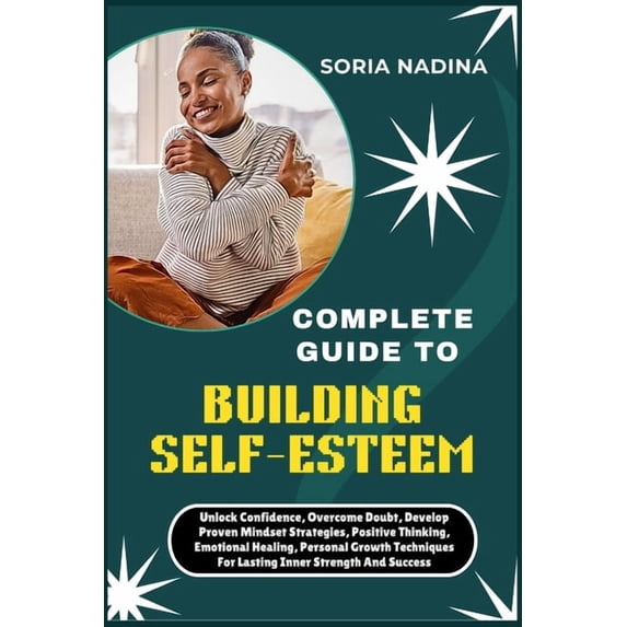 Complete Guide to Building Self-Esteem: Unlock Confidence, Overcome ...
