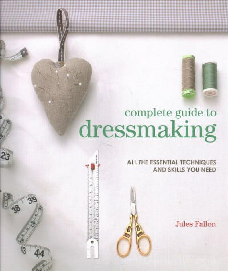 Complete Guide to Dressmaking : All the Essential Techniques and Skills ...