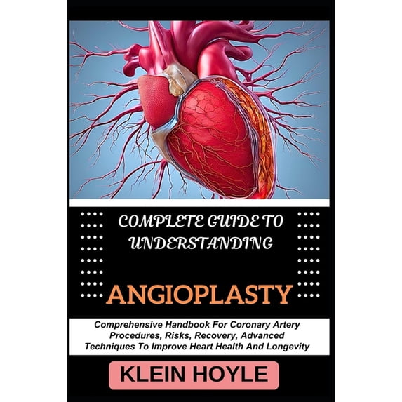 Complete Guide to Understanding Angioplasty: Comprehensive Handbook For ...