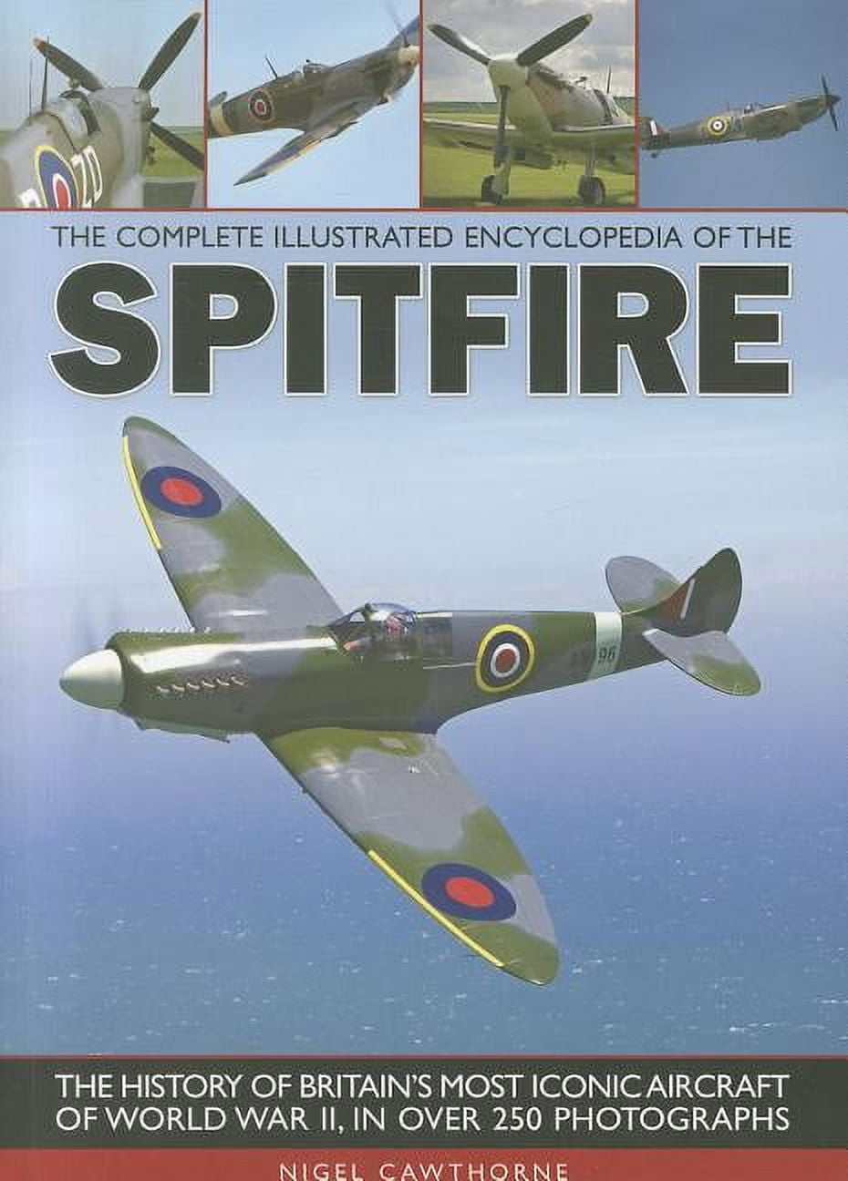 The Complete Illustrated Encyclopedia of the Spitfire : The history of ...