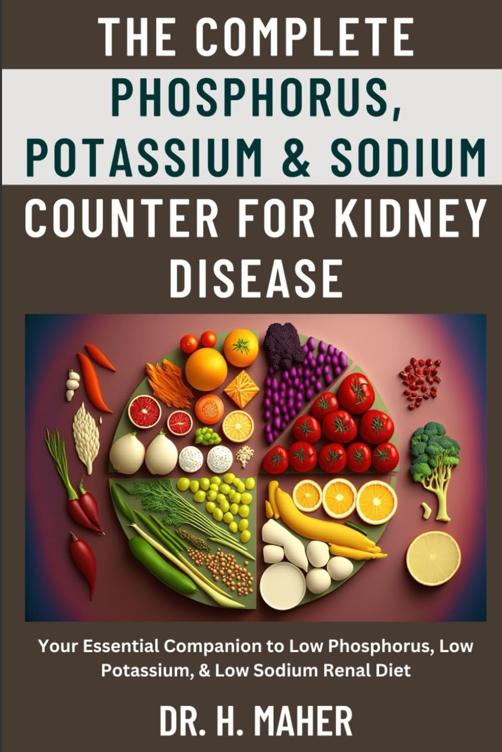 The Complete Phosphorus, Potassium & Sodium Counter For Kidney Disease: Your Essential Companion ...