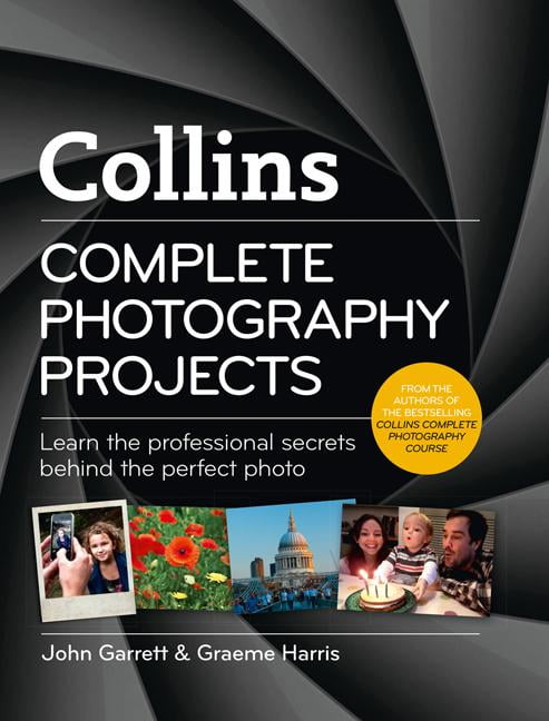 Complete Photography Projects: Learn the Professional Secrets Behind ...