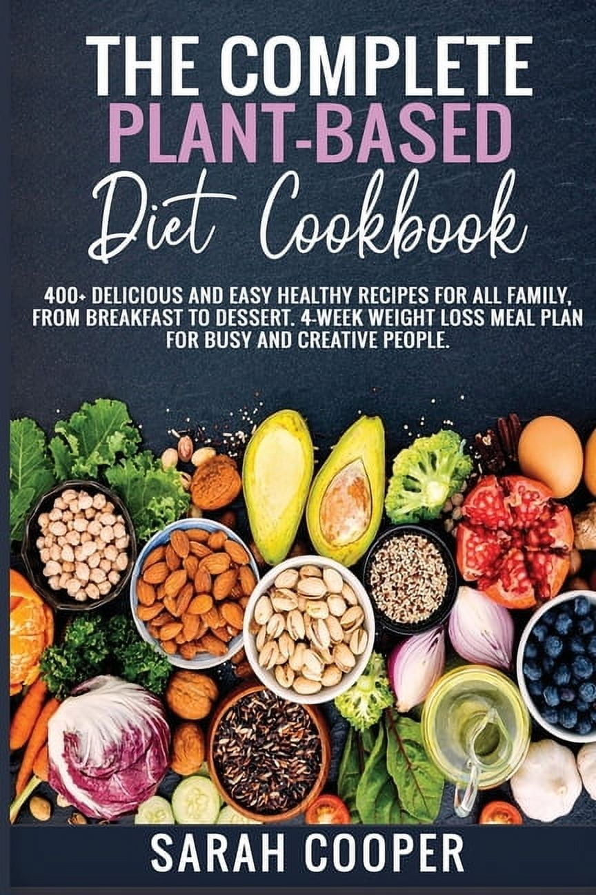 The Complete Plant-Based Diet Cookbook : 400+ Delicious and Easy Healthy Recipes for all Family ...