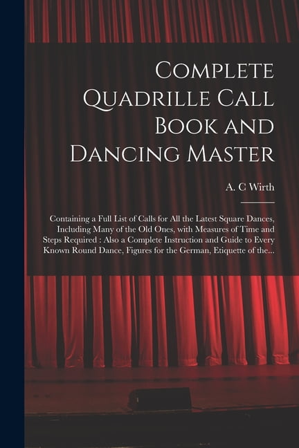 Complete Quadrille Call Book and Dancing Master: Containing a Full List ...