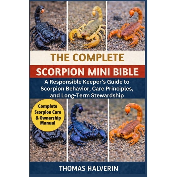 The Complete Scorpion Mini Bible: A Responsible Keeper's Guide to ...