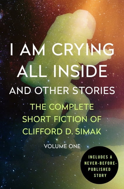 Complete Short Fiction of Clifford D. Si I Am Crying All Inside: And ...